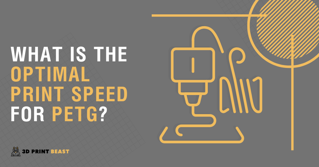 What Is the Optimal Print Speed for PETG? (Detailed Guide) - 3D Print Beast
