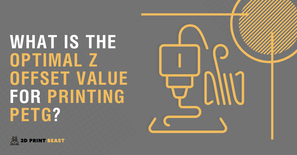 What Is the Optimal Z Offset Value for Printing PETG? - 3D Print Beast